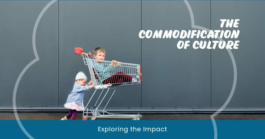 The Commodification of Culture: Cultural Expressions into Marketable Goods